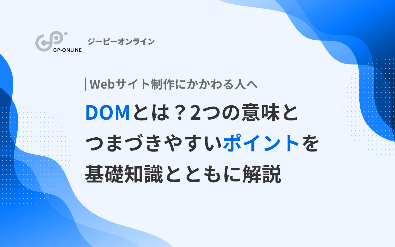 DOMとは？初心者がハマりやすいポイントをわかりやすく解説｜東京・大阪のホームページ・Web制作会社ジーピーオンライン
